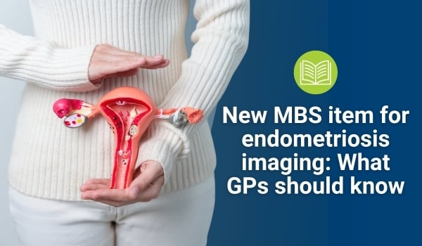 New MBS item for endometriosis imaging: What GPs should know